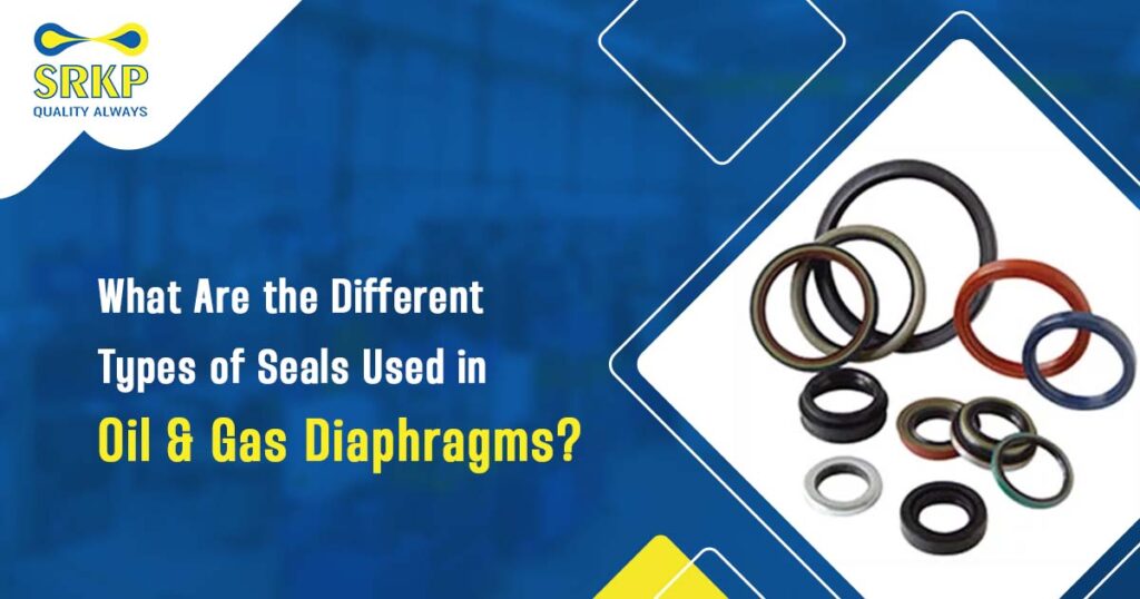Seals in Oil and Gas Diaphragms: Key Types to Know