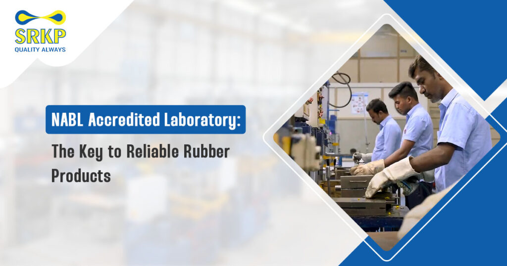 NABL Accredited Laboratory: Key to Reliable Rubber Products